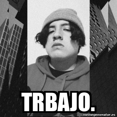Meme Personalizado - trbajo. - 32127412