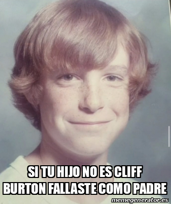 Meme Personalizado - Si tu hijo no es cliff burton fallaste como padre ...