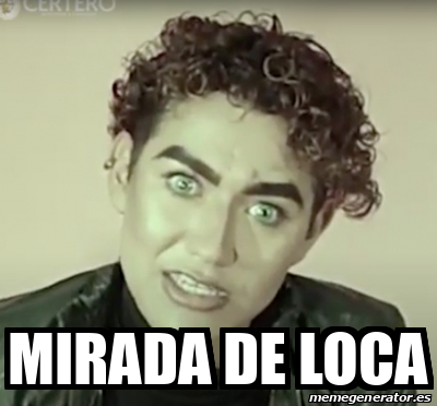 Meme Personalizado - MIRADA DE LOCA - 32127896