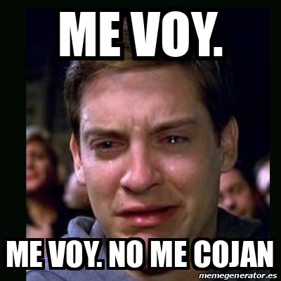 Meme crying peter parker - Me voy. Me voy. No me cojan - 32128004