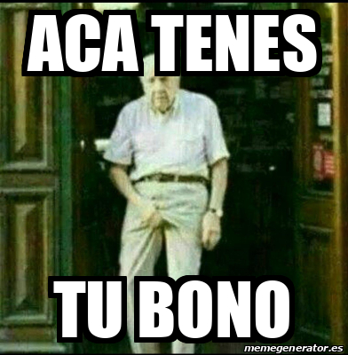 Meme Personalizado - aca tenes tu bono - 32128061