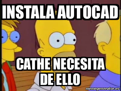 Meme Personalizado - Instala AutoCAD Cathe necesita de ello - 32128327