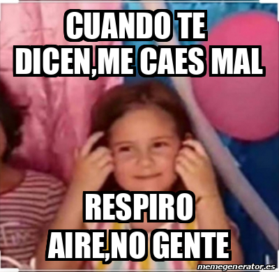 Meme Personalizado - Cuando te dicen,me caes mal Respiro aire,no gente ...