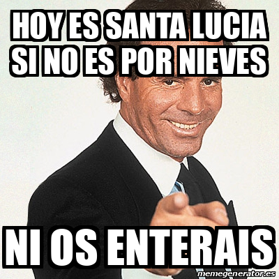 Meme Julio Iglesias - Hoy es Santa Lucia si no es por Nieves Ni os ...
