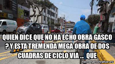 Meme Personalizado - QUIEN DICE QUE NO HA ECHO OBRA GASCO ? Y ESTA ...
