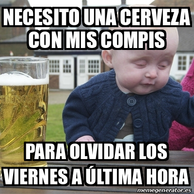 Meme Drunk Baby - Necesito una cerveza con mis compis Para olvidar los ...