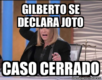 Meme Personalizado - Gilberto se declara joto Caso cerrado - 32129415