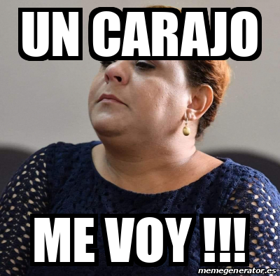 Meme Personalizado - Un carajo Me voy !!! - 32129423