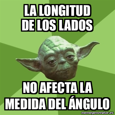 Meme Yoda - la longitud de los lados no afecta la medida del ángulo ...