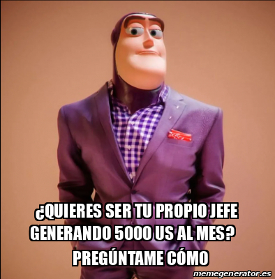 Meme Personalizado - ¿Quieres ser tu propio jefe generando 5000 Us al ...