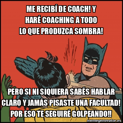 Meme Batman slaps Robin - Me recibí de coach! Y haré coaching a todo lo ...