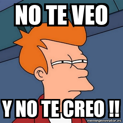Meme Futurama Fry - No te veo Y no te creo !! - 32129900