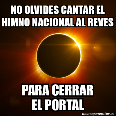 Meme Personalizado - NO OLVIDES CANTAR EL HIMNO NACIONAL AL REVES PARA ...