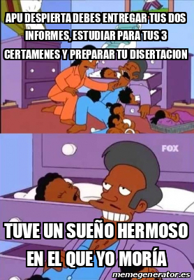 Meme Personalizado - Apu despierta debes entregar tus dos informes ...
