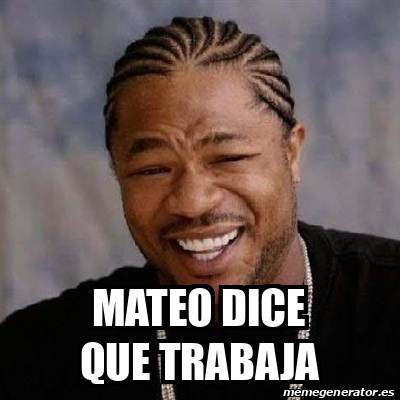 Meme Yo Dawg - mateo dice que trabaja - 32130370