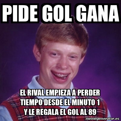 Meme Bad Luck Brian - Pide Gol Gana El rival empieza a perder tiempo ...