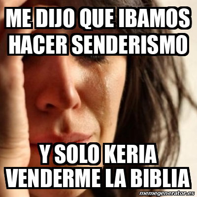 Meme Problems - me dijo que ibamos hacer senderismo y solo keria ...