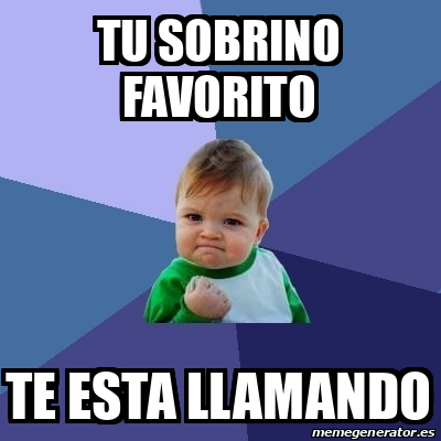 Meme Bebe Exitoso - Tu sobrino favorito Te esta llamando - 32130573