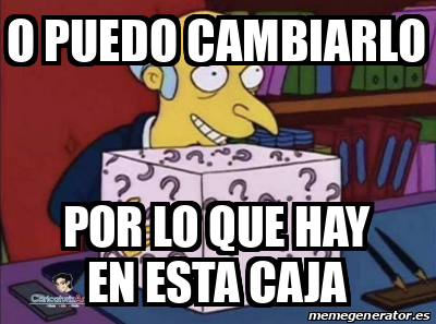 Meme Personalizado - O puedo cambiarlo Por lo que hay en esta caja ...