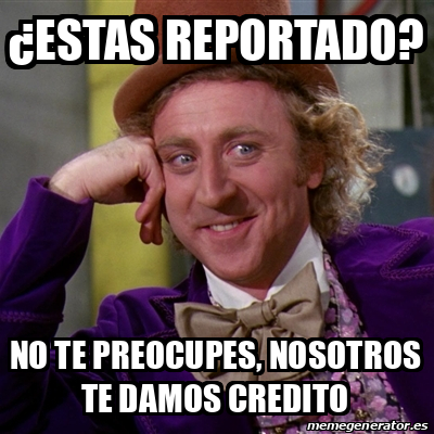 Meme Willy Wonka - ¿ESTAS REPORTADO? NO TE PREOCUPES, NOSOTROS TE DAMOS ...
