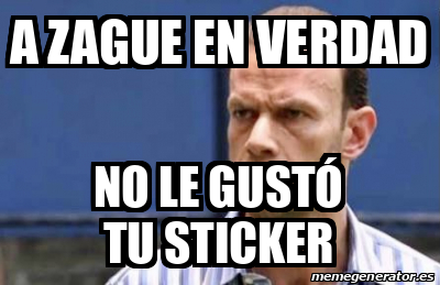 Meme Personalizado - A Zague en verdad No le gustó tu sticker - 32130863