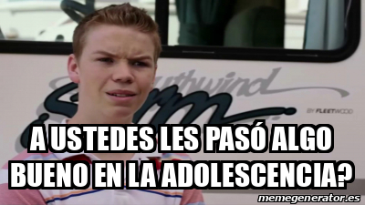 Meme Personalizado - a ustedes les pasó algo bueno en la adolescencia ...