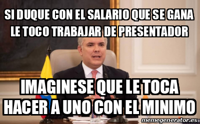 Meme Personalizado - si duque con el salario que se gana le toco ...