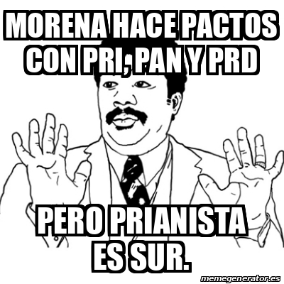Meme Ay Si - Morena hace pactos con PRI, PAN y PRD Pero prianista es ...