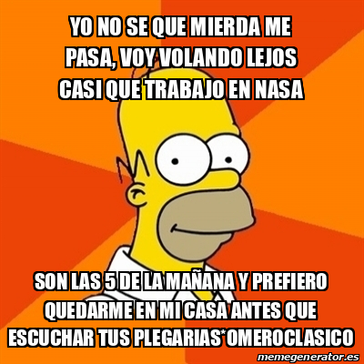 Meme Homer - yo no se que mierda me pasa, voy volando lejos casi que ...