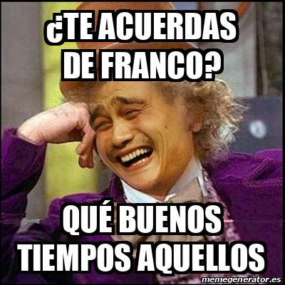 Meme Yao Wonka - ¿Te acuerdas de Franco? Qué buenos tiempos aquellos ...