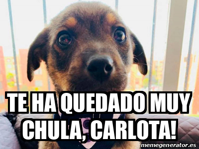 Meme Personalizado - Te ha quedado muy chula, Carlota! - 32132300
