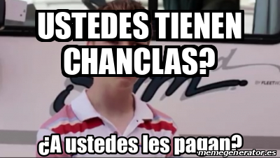 Meme Personalizado - Ustedes tienen chanclas? - 32132372