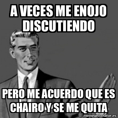 Meme Correction Guy - A veces me enojo discutiendo pero me acuerdo que ...
