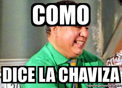 Meme Personalizado - COMO DICE LA CHAVIZA - 32132939