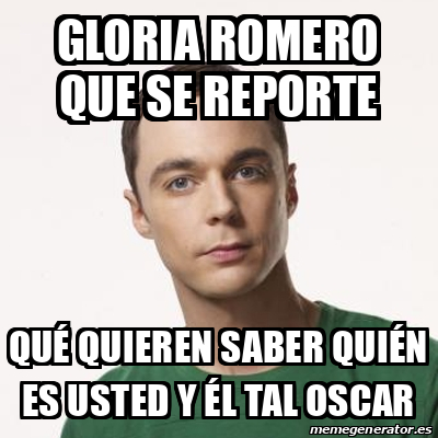 Meme Sheldon Cooper - Gloria Romero que se reporte Qué quieren saber ...