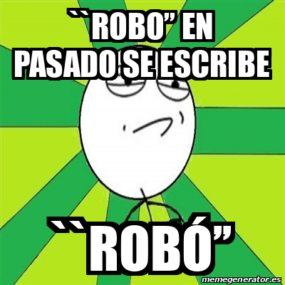 Meme Challenge Accepted - ``Robo’’ en pasado se escribe ``robó’’ - 32133216