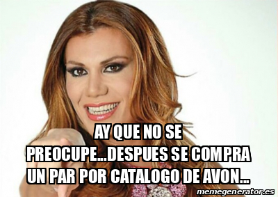 Meme Personalizado - ay que no se preocupe...despues se compra un par ...