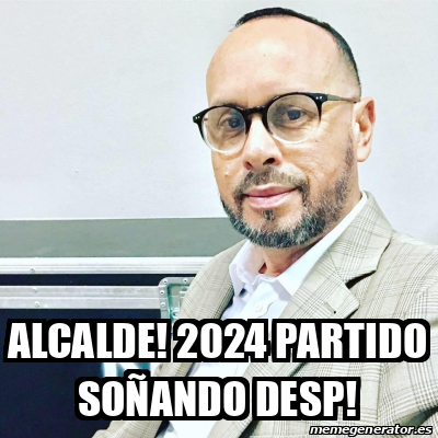 Meme Personalizado - AlCAlde! 2024 partido soñando desp! - 32133875