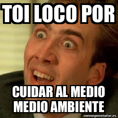 Meme No me digas - Toi loco por Cuidar al medio medio ambiente - 32133908