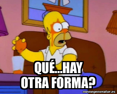 Meme Personalizado - Qué...Hay otra forma? - 32134234