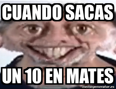 Meme Personalizado - Cuando sacas Un 10 en mates - 32134862