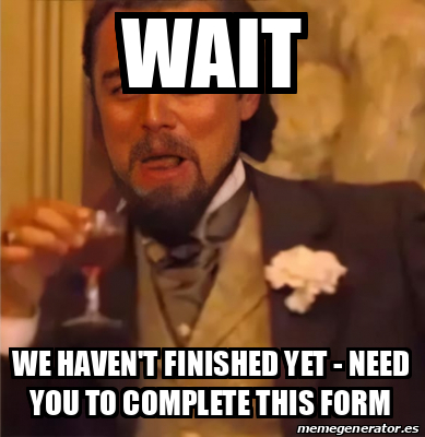 Meme Personalizado - wait we haven't finished yet - need you to ...