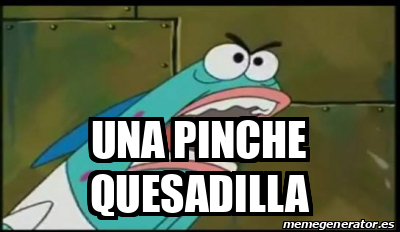 Meme Personalizado - Una pinche quesadilla - 32135097