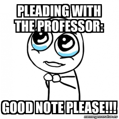 Meme Por favor - Pleading with the professor: Good note please ...