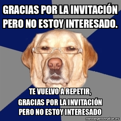 Meme Perro Racista - Gracias por la invitación pero no estoy interesado ...