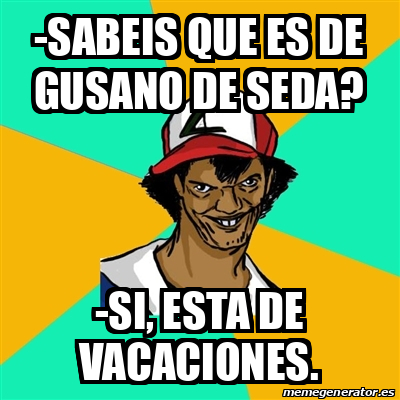 Meme Ash Pedreiro - -Sabeis que es de gusano de seda? -si, esta de ...