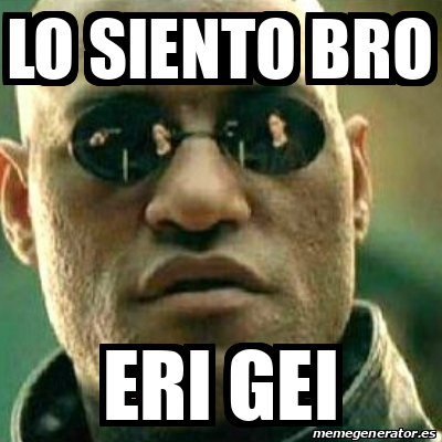 Meme What If I Told You - lo siento bro eri gei - 32135769