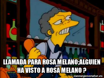 Meme Personalizado - LLAMADA PARA rosa melano;alguien ha visto a rosa ...