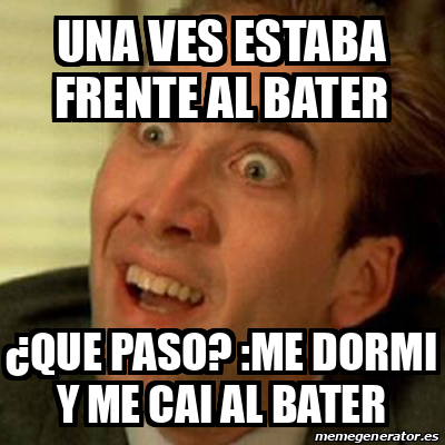 Meme No me digas - una VES ESTABA FRENTE AL BATER ¿QUE PASO? :ME DORMI ...