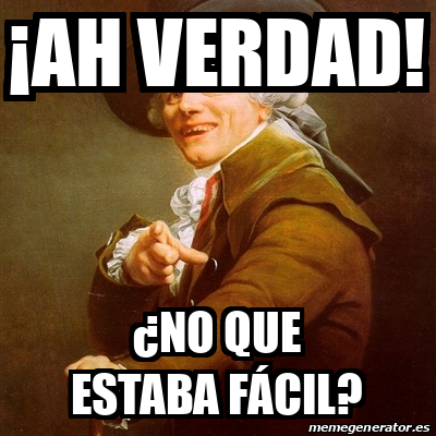 Meme Joseph Ducreux - ¡ah verdad! ¿no que estaba fácil? - 32136194